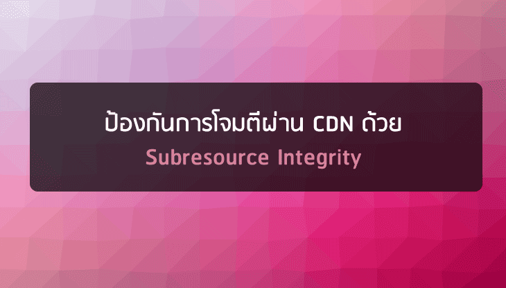 ป้องกันการโจมตีผ่าน CDN ด้วย Subresource Integrity